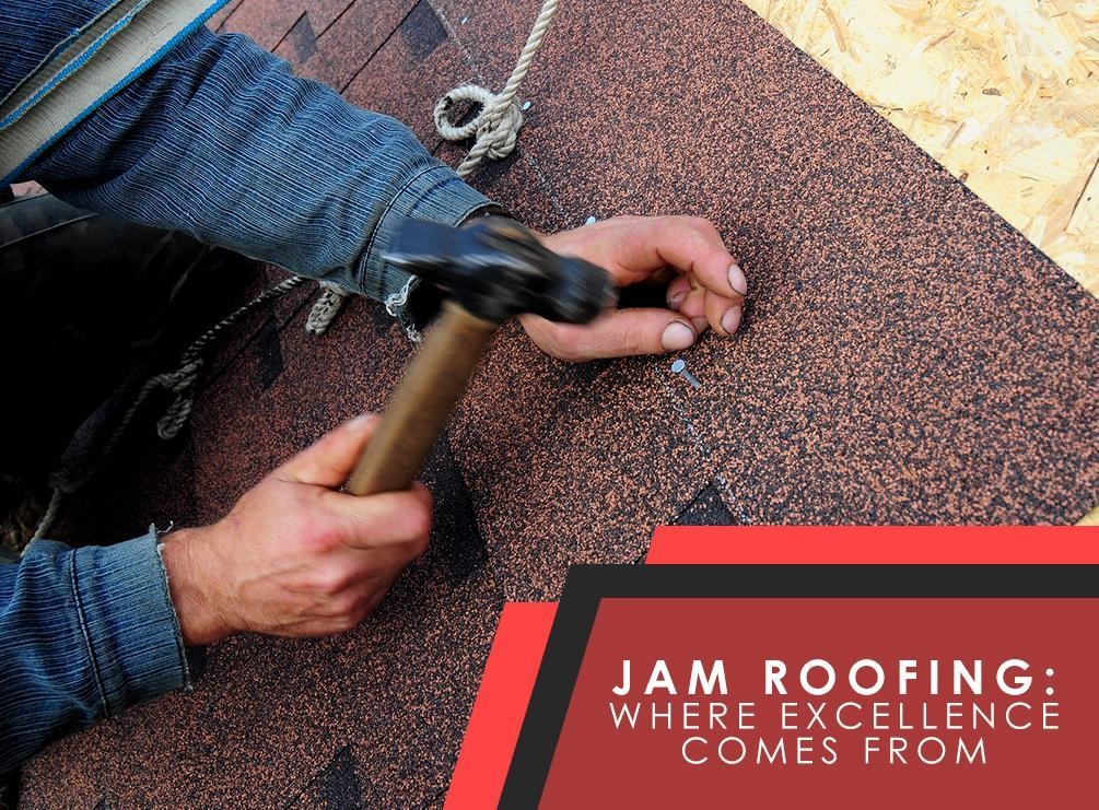 JAM Roofing: Where Excellence Comes From